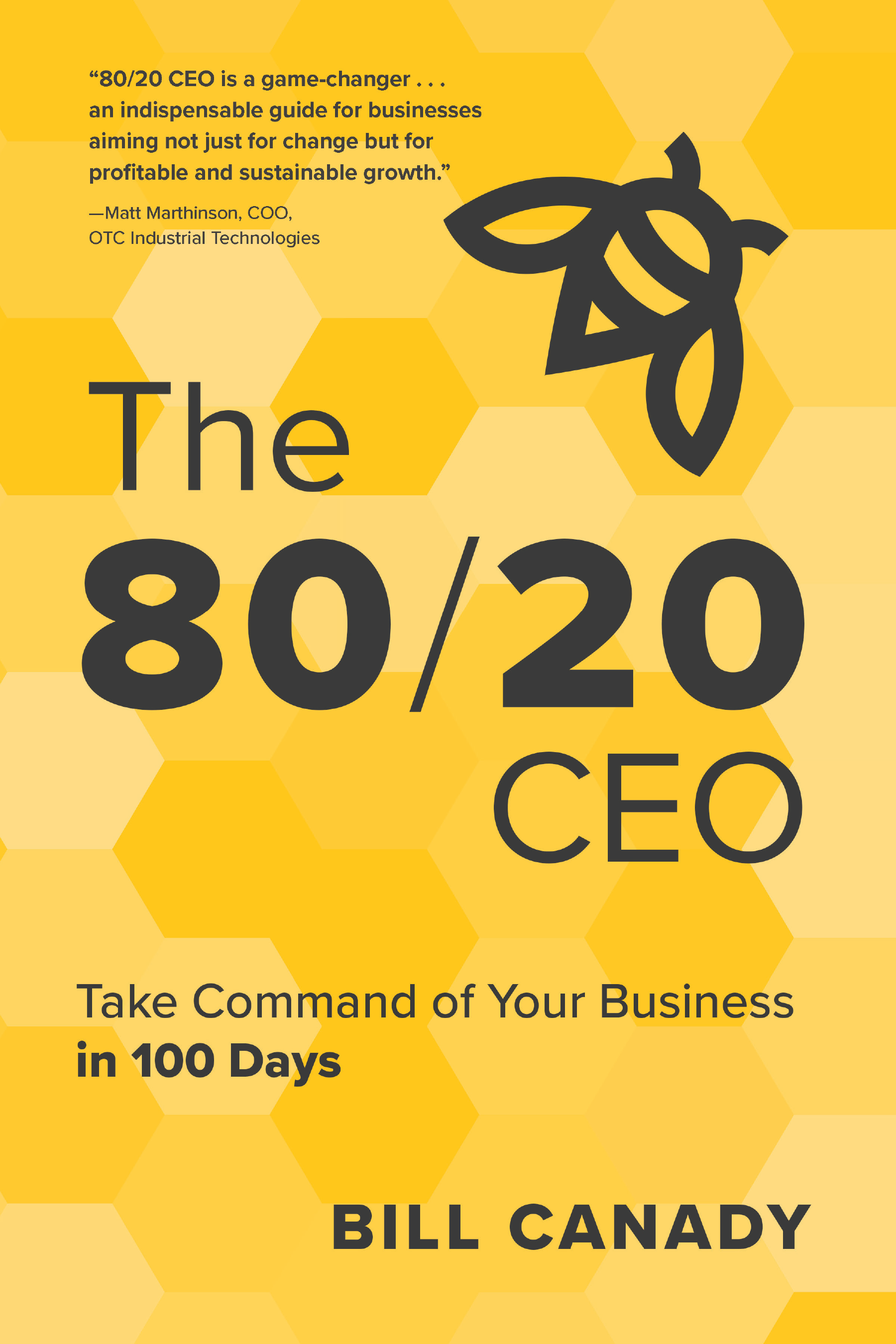 The 80/20 CEO: Take Command of Your Business in 100 Days - Bill Canady